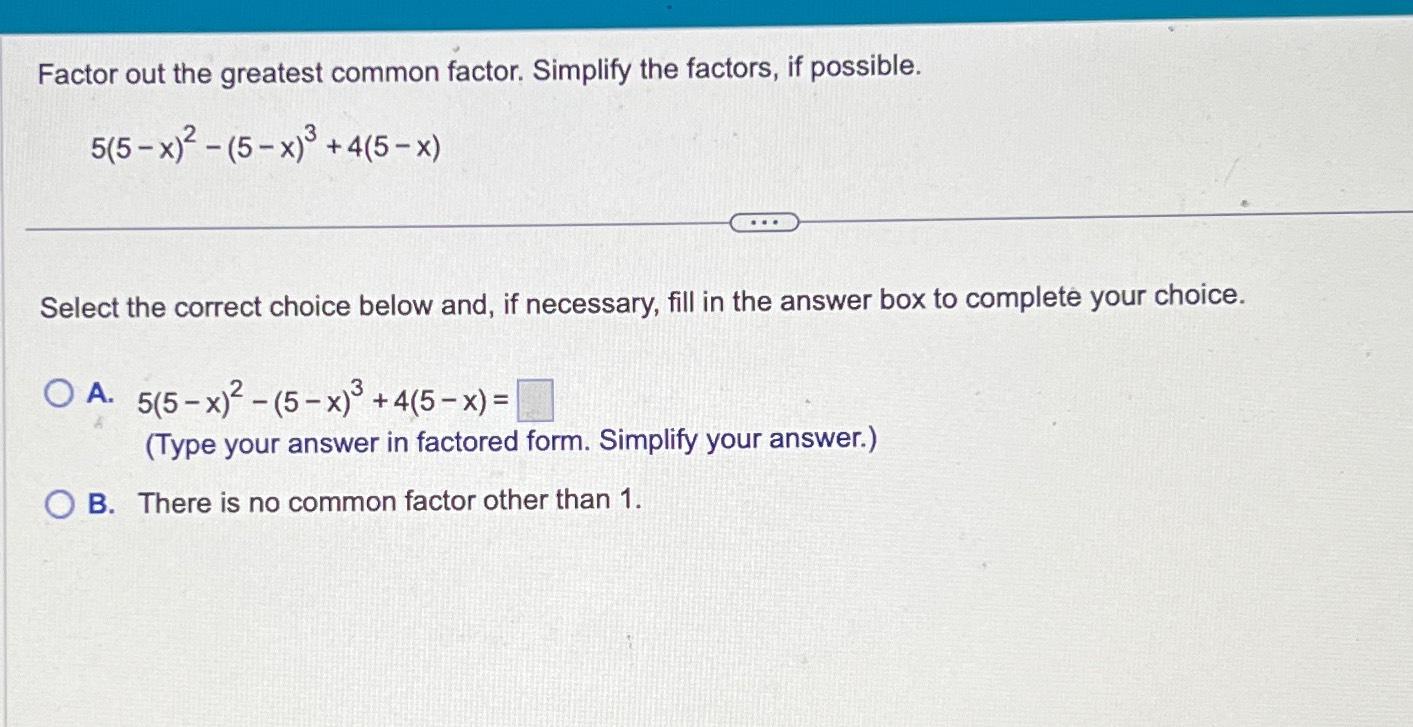 Solved Factor out the greatest common factor. Simplify the | Chegg.com