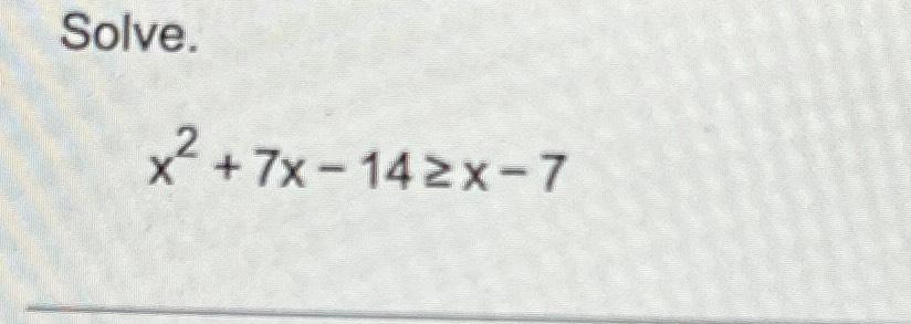 Solved Solve.x2+7x-14≥x-7 | Chegg.com
