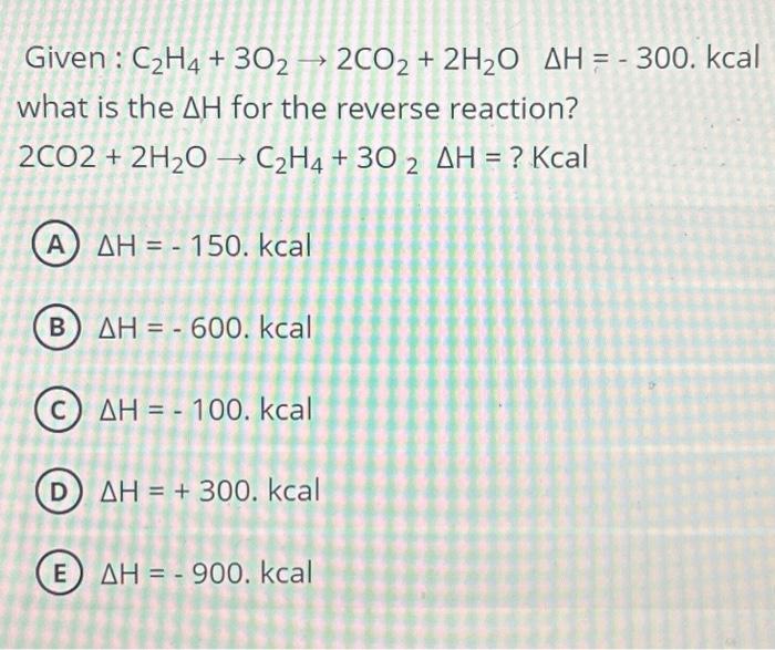Solved Given: C2H4+3O2→2CO2+2H2OΔH=−300. kca what is the ΔH | Chegg.com
