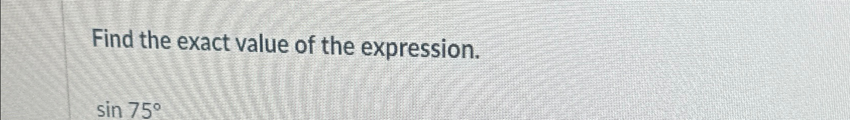 Solved Find the exact value of the expression.sin75° | Chegg.com