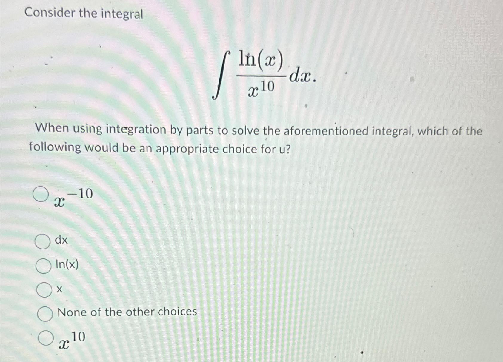 Solved Consider the integral∫﻿﻿ln(x)x10dxWhen using | Chegg.com