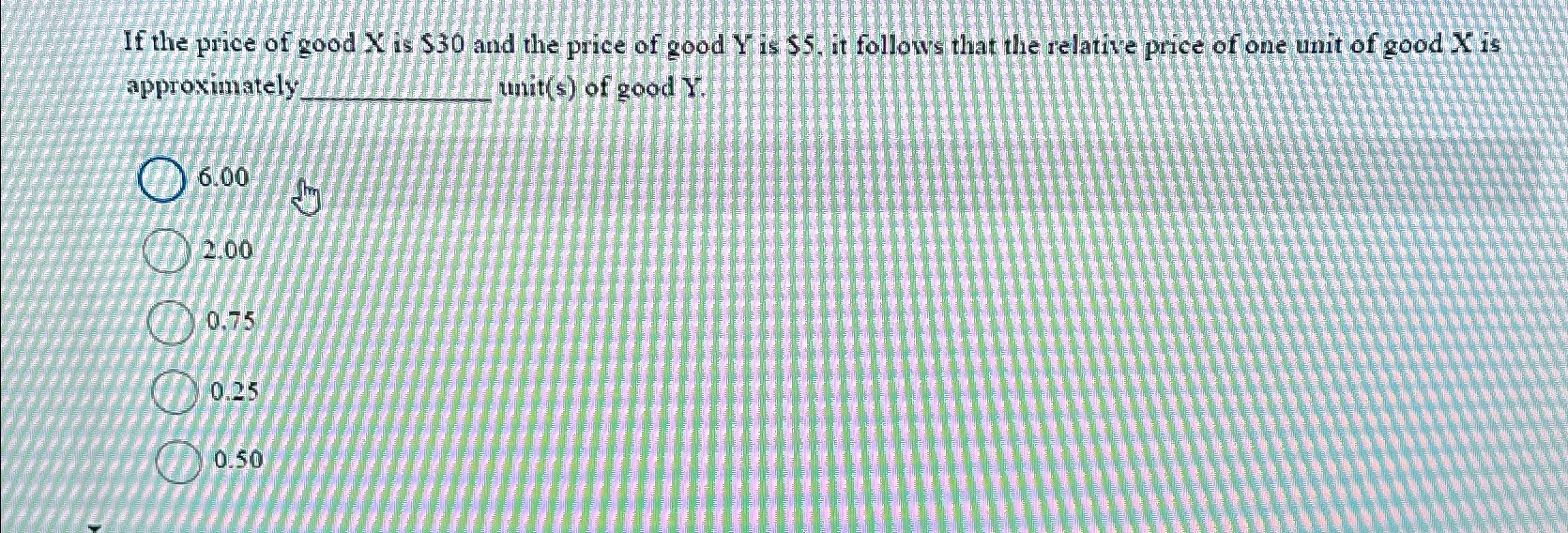 Solved If the price of good x ﻿is $30 ﻿and the price of good | Chegg.com