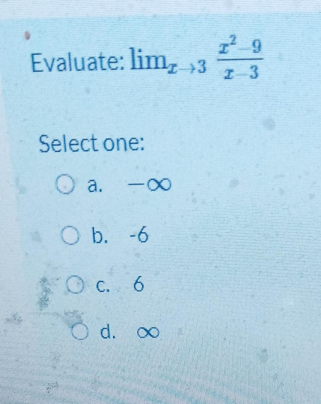 Solved Evaluate: limx→3x−3x2−9 Select one: a. −∞ b. -6 c. 6 | Chegg.com