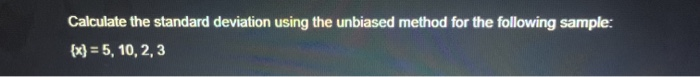 Solved Calculate the standard deviation using the unbiased | Chegg.com