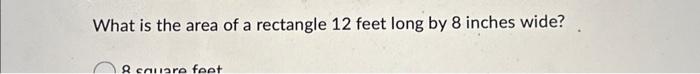 Solved What is the area of a rectangle 12 feet long by 8 | Chegg.com