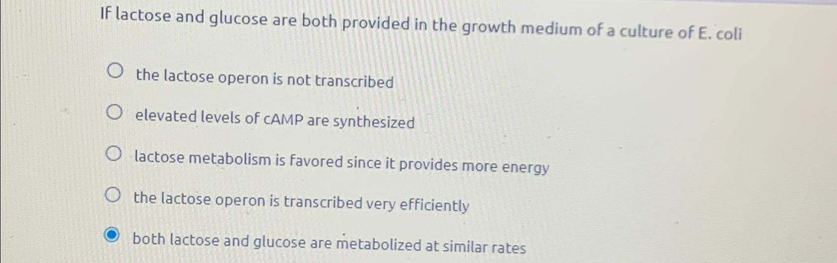 Solved If lactose and glucose are both provided in the | Chegg.com