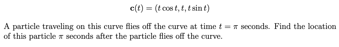 Solved c(t)=(tcost,t,tsint)A particle traveling on this | Chegg.com