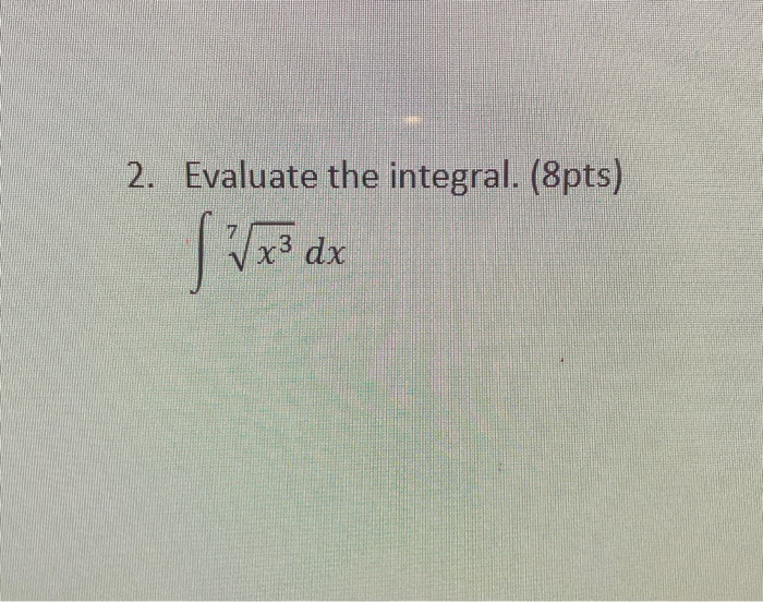 Solved 2. Evaluate the integral. (8pts) [x dx | Chegg.com Solved 2. Evaluate the integral. (8pts) [x dx | Chegg.com