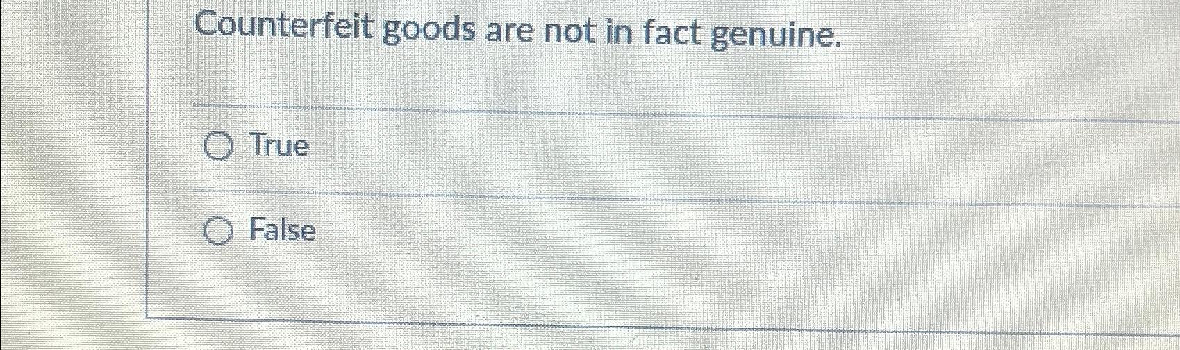 Solved Counterfeit goods are not in fact genuine.TrueFalse | Chegg.com
