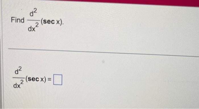 Solved Find dx2d2(secx) dx2d2(secx)= | Chegg.com