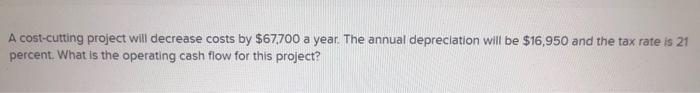 Solved A cost-cutting project will decrease costs by $67,700 | Chegg.com