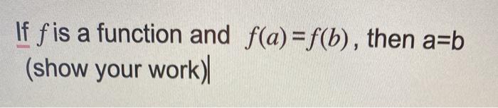 Solved If fis a function and f(a)=f(b), then a=b (show your | Chegg.com