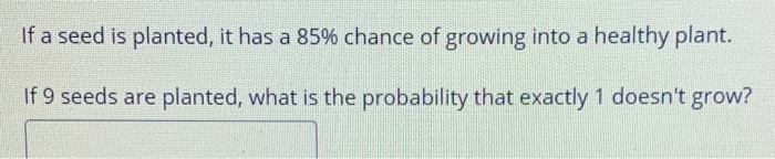 Solved If a seed is planted, it has a 85% chance of growing | Chegg.com