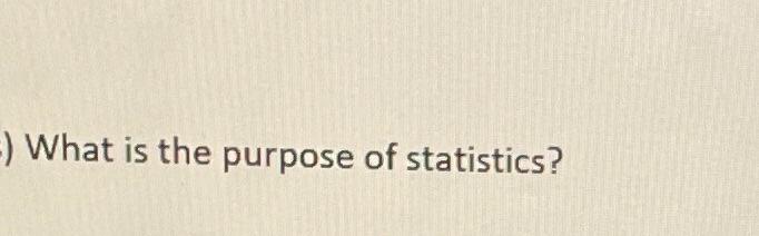 Solved -) What is the purpose of statistics? | Chegg.com
