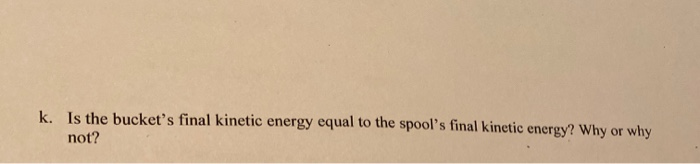 Solved k. Is the bucket's final kinetic energy equal to the | Chegg.com