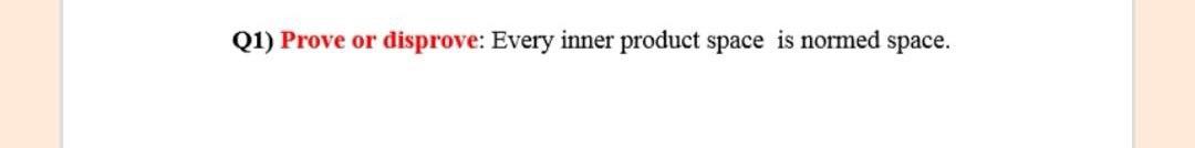 Solved Q1) Prove or disprove: Every inner product space is | Chegg.com