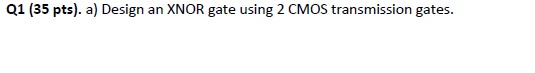 Solved Q1 (35 ﻿pts). ﻿a) ﻿Design an XNOR gate using 2 ﻿CMOS | Chegg.com
