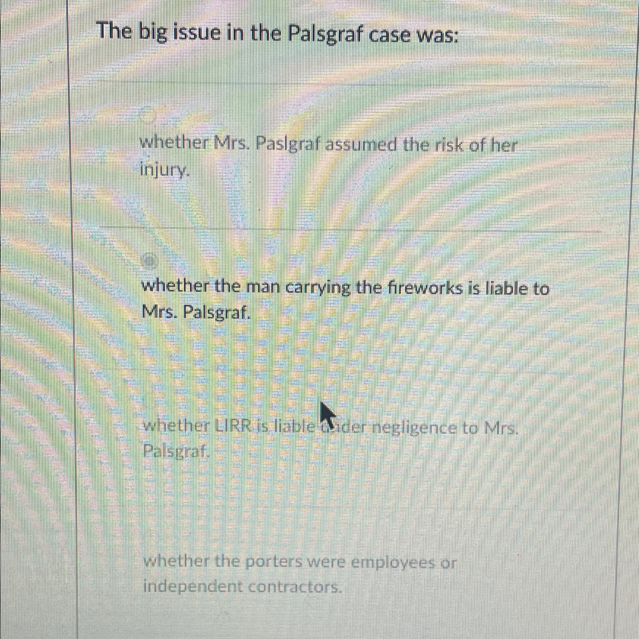 Solved The big issue in the Palsgraf case was:whether Mrs. | Chegg.com
