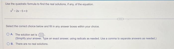 Solved Use the quadratic formula to find the real solutions, | Chegg.com