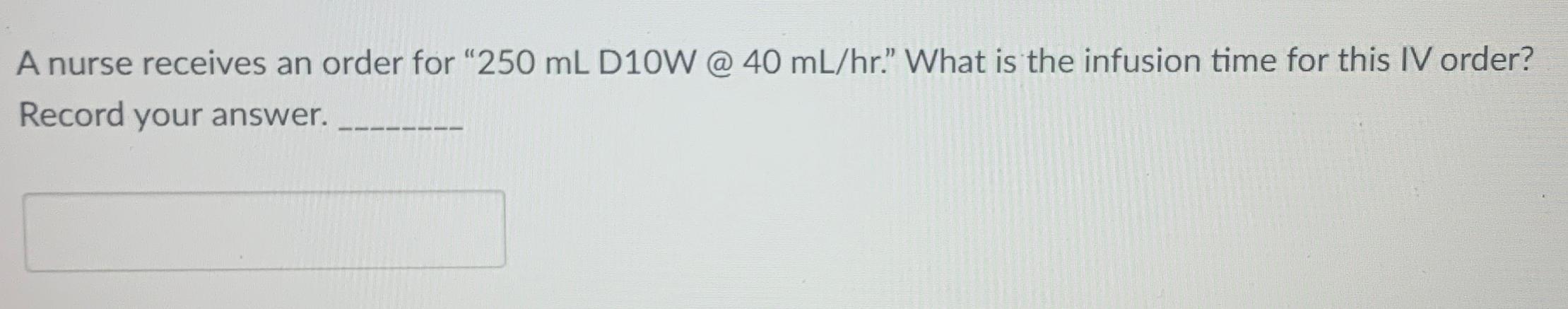 Solved A nurse receives an order for " 250mL ﻿D10W @ | Chegg.com