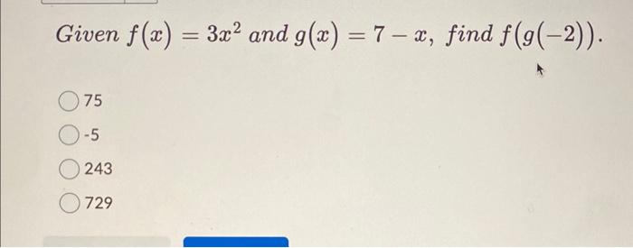 Solved Given f(x)=3x2 and g(x)=7−x, find f(g(−2)). 75 −5 243 | Chegg.com