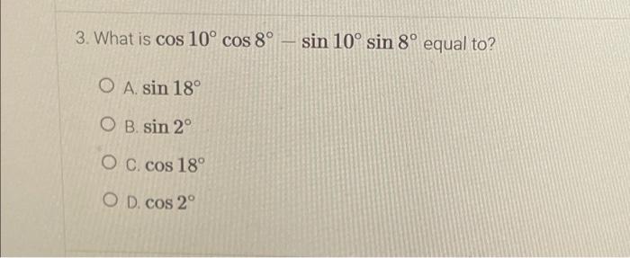Solved 3. What is cos 10° cos 8° - sin 10° sin 8° equal to? | Chegg.com