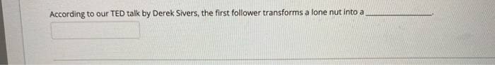 Solved According to our TED talk by Derek Sivers, the first | Chegg.com