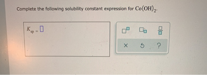 Solved Complete the following solubility constant expression | Chegg.com