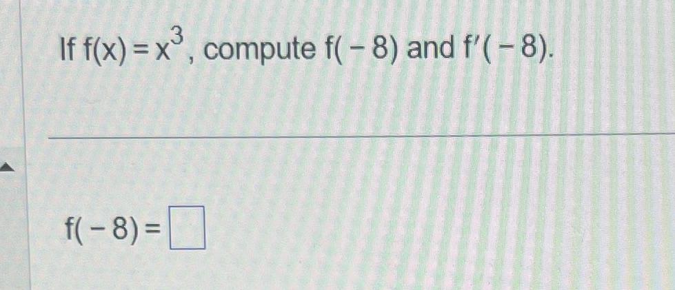 Solved If f(x)=x3, ﻿compute f(-8) ﻿and f'(-8).f(-8)= | Chegg.com