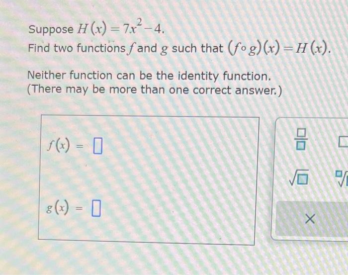 Solved Suppose H(x)=7x2−4. Find two functions f and g such | Chegg.com