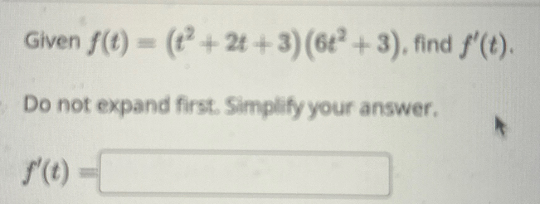 Solved Given f(t)=(t2+2t+3)(6t2+3), ﻿find f'(t)Do not expand | Chegg.com