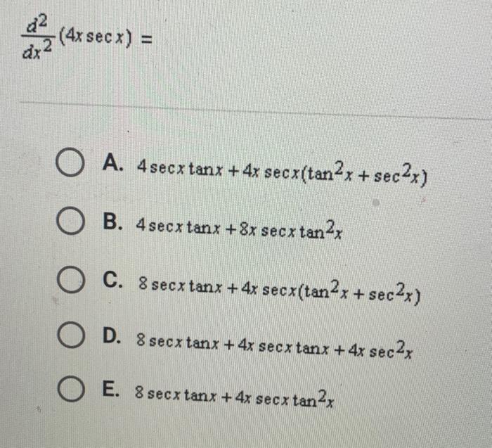 Solved dx2d2(4xsecx)= A. 4secxtanx+4xsecx(tan2x+sec2x) B. | Chegg.com