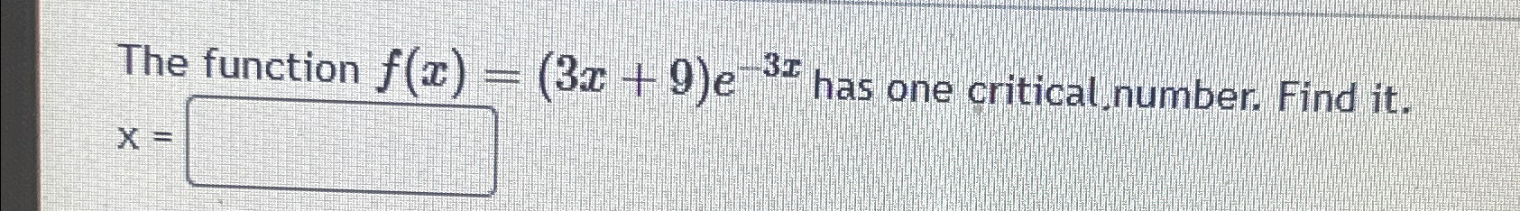 Solved The function f(x)=(3x+9)e-3x ﻿has one critical. | Chegg.com