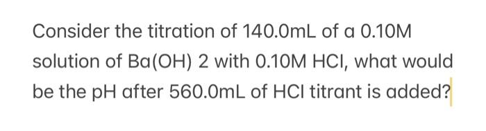 Solved Consider the titration of 140.0mL of a 0.10M solution | Chegg.com