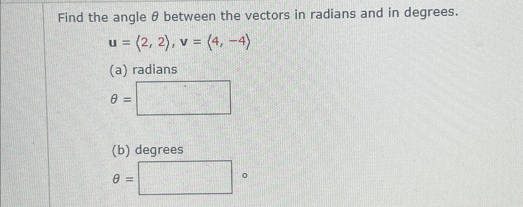 Solved Find the angle θ ﻿between the vectors in radians and | Chegg.com