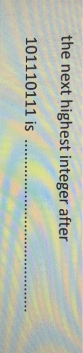 Solved the next highest integer after 101110111 is ...... | Chegg.com