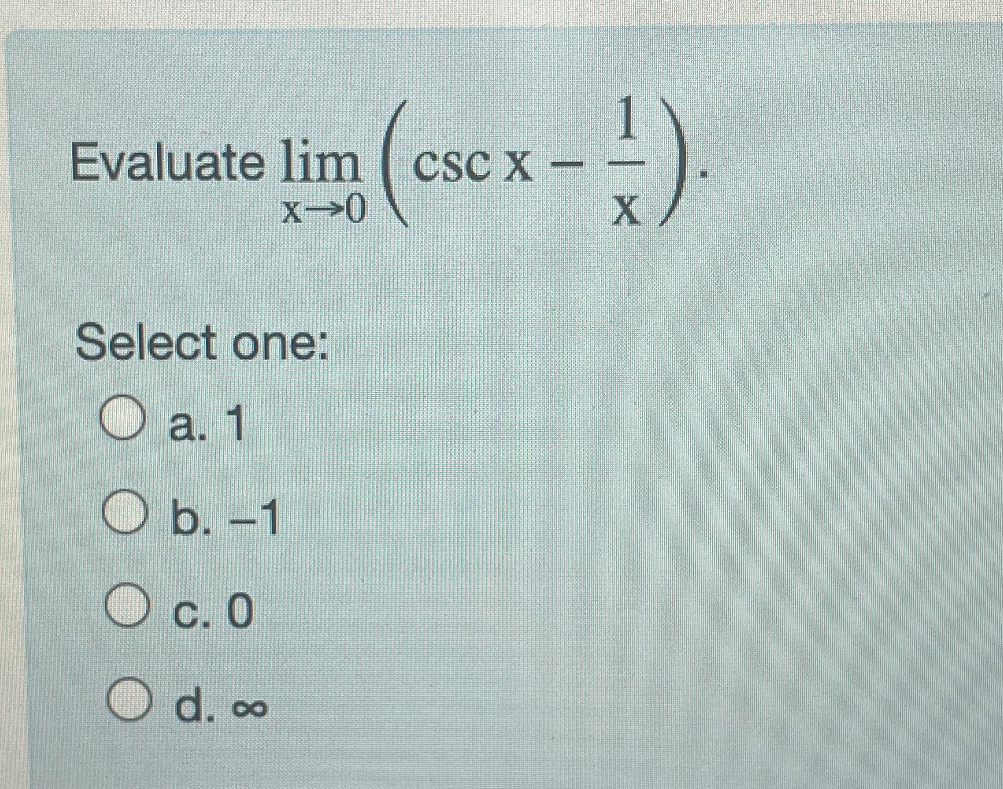 Solved Evaluate limx→0(cscx-1x)Select one:a. 1b. -1c. 0d. ∞ | Chegg.com