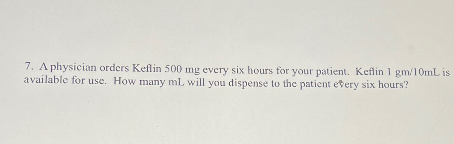 Solved A physician orders Keflin 500mg ﻿every six hours for | Chegg.com