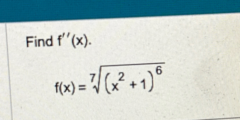 Solved Find f''(x).f(x)=(x2+1)67 | Chegg.com