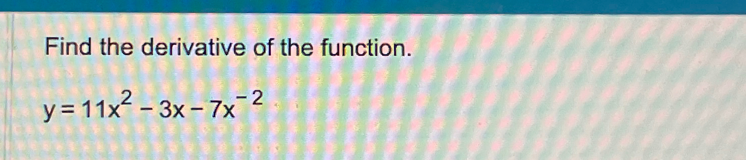 Solved Find the derivative of the function.y=11x2-3x-7x-2 | Chegg.com