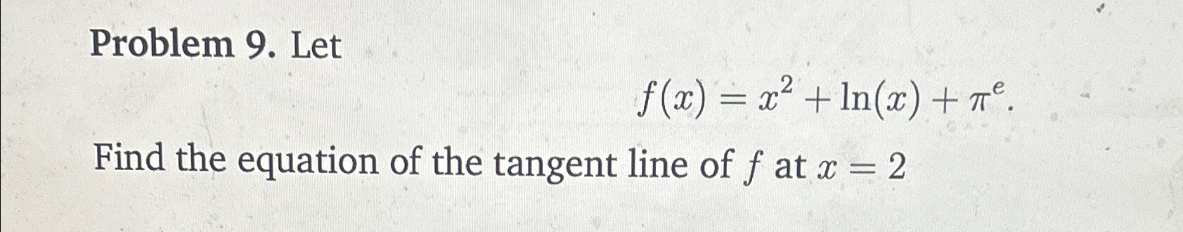Solved Problem 9. ﻿Letf(x)=x2+ln(x)+πe.Find the equation of | Chegg.com