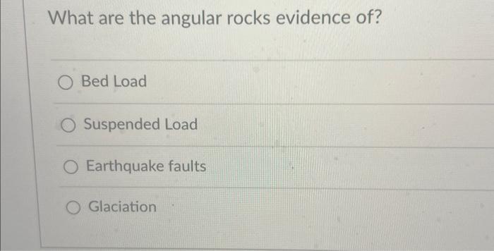 Solved What are the angular rocks evidence of? Bed Load | Chegg.com