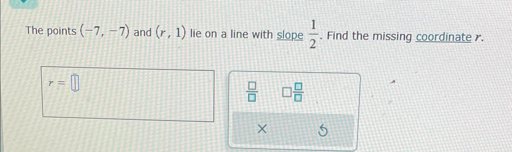 Solved The points (-7,-7) ﻿and (r,1) ﻿lie on a line with | Chegg.com