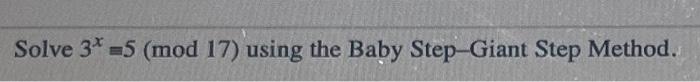 Solved Solve 3^x= 5 (mod 17) using the Baby Step-Giant Step | Chegg.com