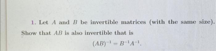 Solved 1. Let A and B be invertible matrices (with the same | Chegg.com