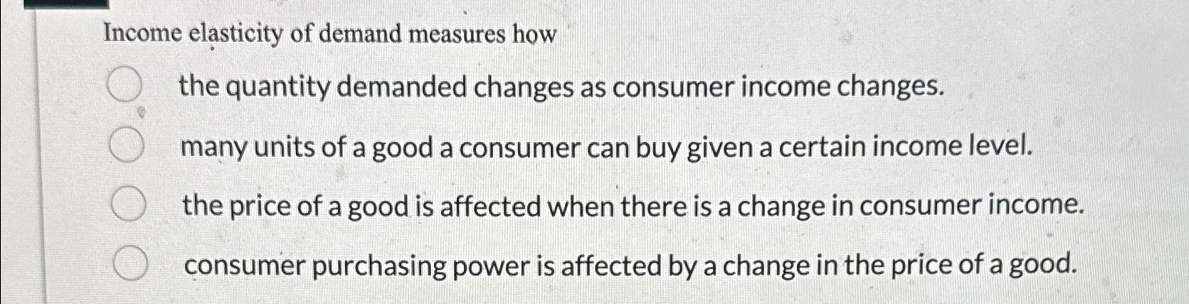 Solved Income elasticity of demand measures howthe quantity | Chegg.com