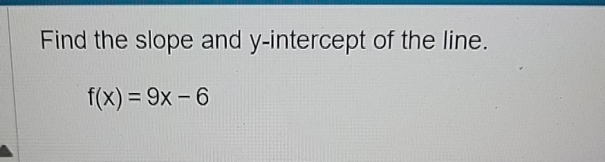 Solved Find the slope and y-intercept of the line.f(x)=9x-6 | Chegg.com