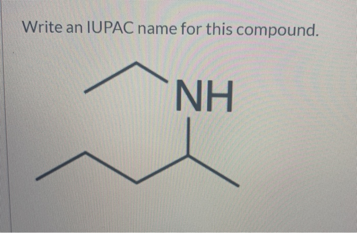 Solved Write an IUPAC name for this compound. NH | Chegg.com