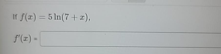 Solved If f(x)=5ln(7+x),f'(x)= | Chegg.com