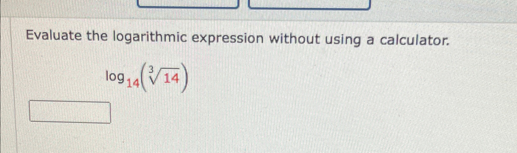 Solved Evaluate the logarithmic expression without using a | Chegg.com